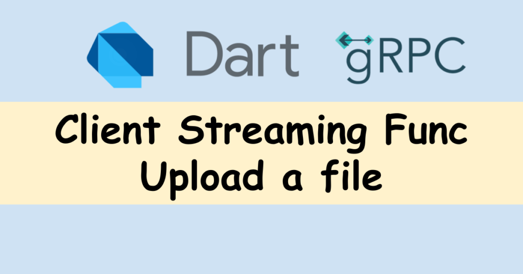 Dart Client Streaming gRPC function example to Upload a file | Technical Feeder