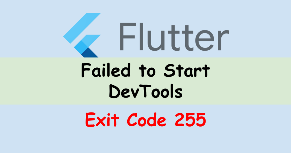 Flutter Failed to start DevTools: Dart DevTools exited with code 255 | Technical Feeder