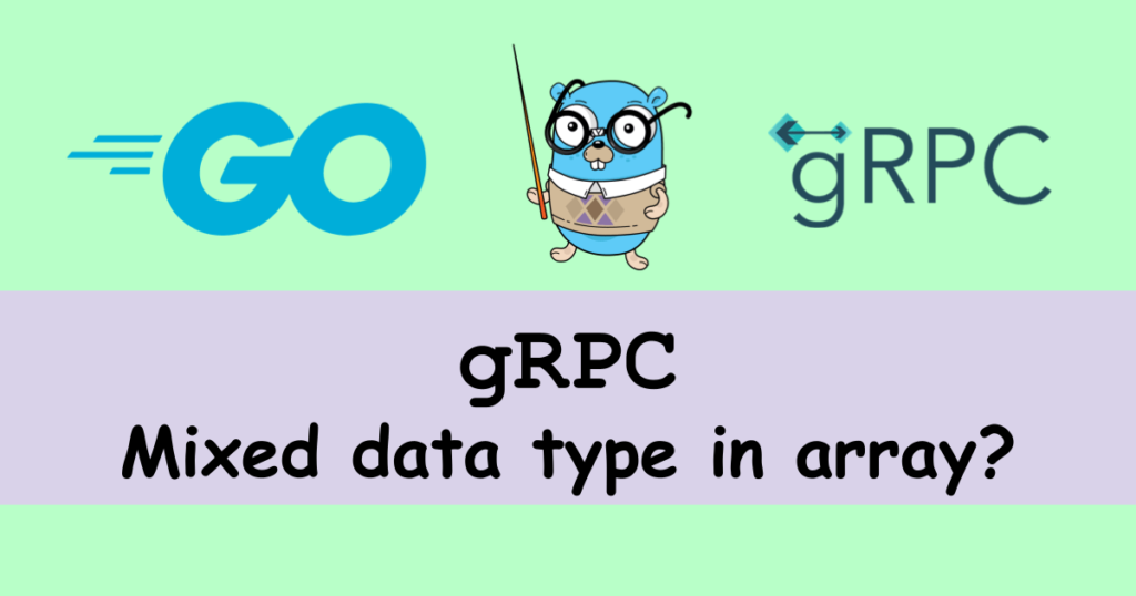 Golang How To Define Grpc Message To Contain Mixed Data Type In An Array Technical Feeder 4549