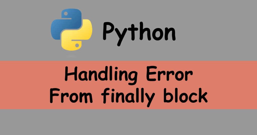 Python How to handle an error from finally block | Technical Feeder